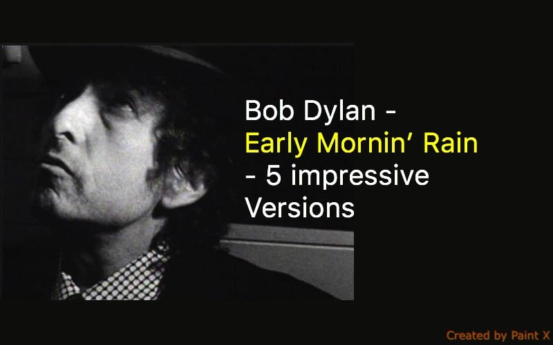 Bob Dylan - Early Mornin’ Rain - 5 impressive Versions - NSF Tech